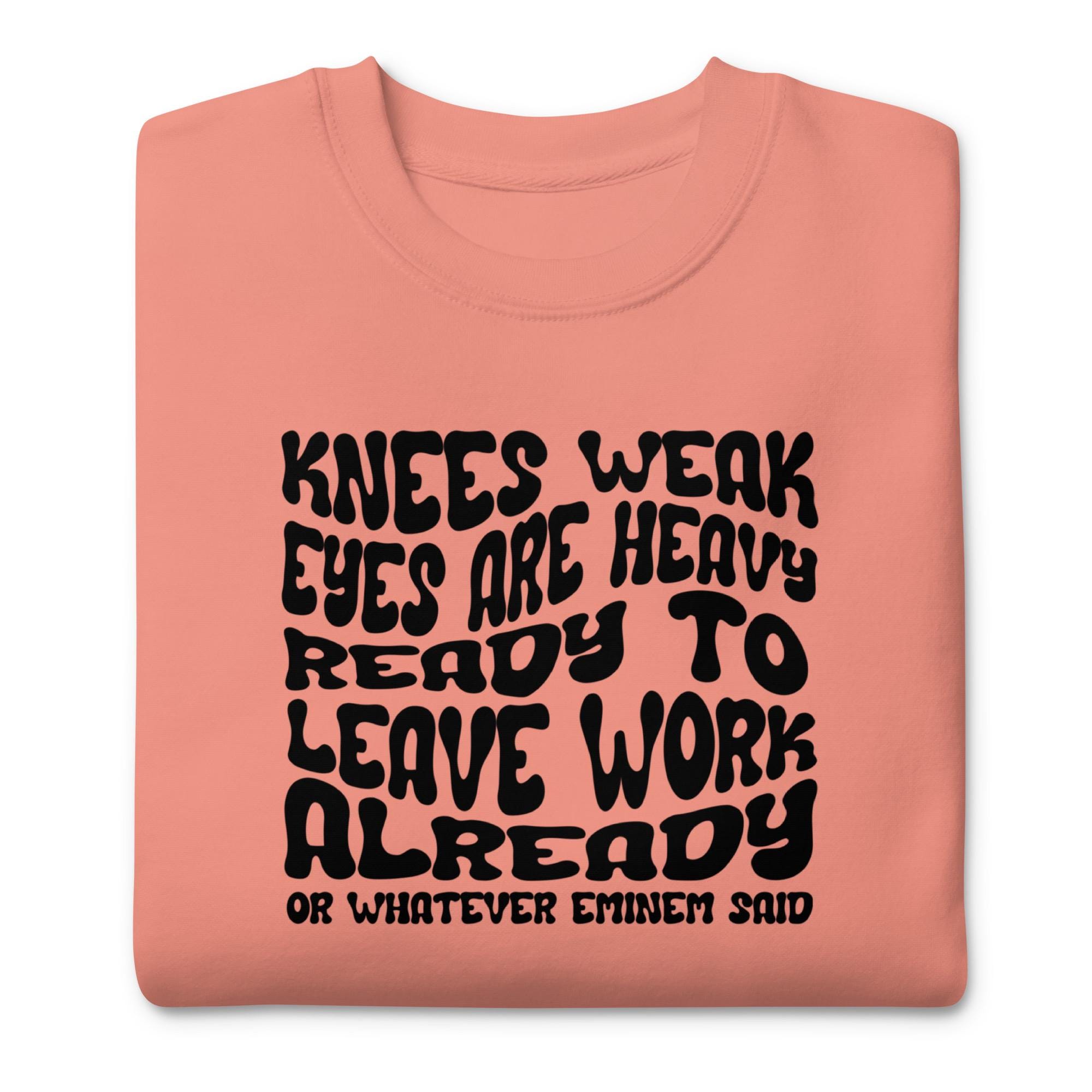 Knees Weak Eyes Are Heavy Ready to Leave Work Already Svg Png Funny ...