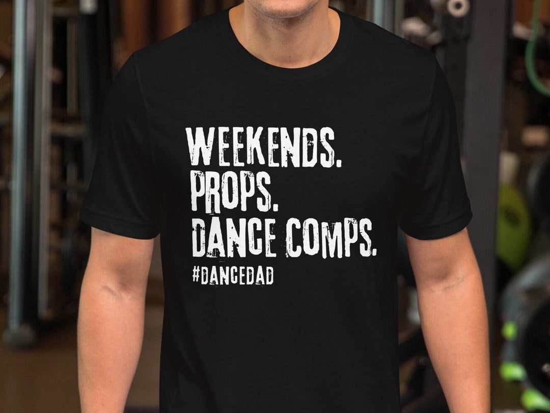 Weekends Props Dance Comps Shirt Dance Dad Shirt Dance Dad Props Shirt ...