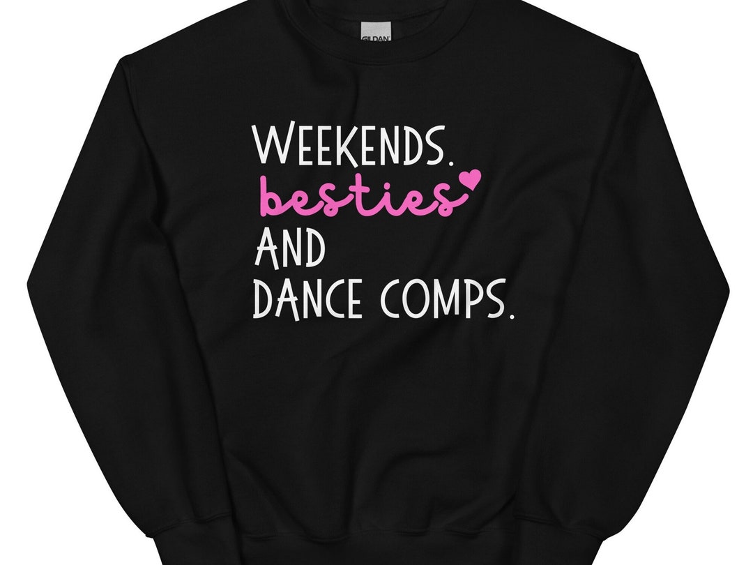 Weekends Besties and Dance Comps Sweatshirt, Weekends Besties & Dance ...