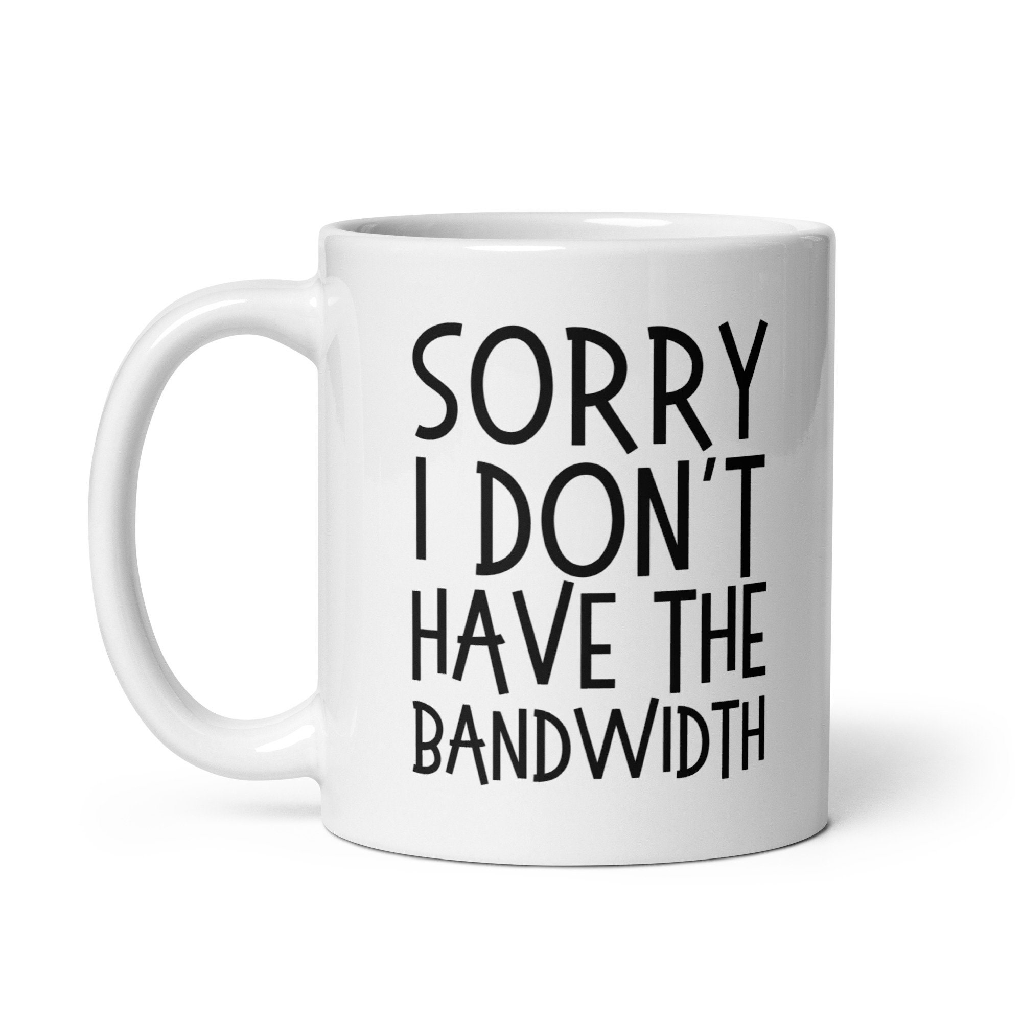 Sorry I Dont Have the Bandwidth Mug, Funny Office Mug, Coworker Gift ...