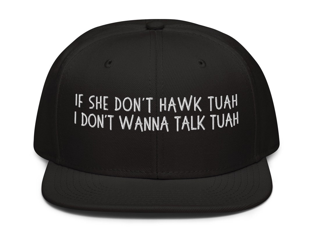 Hawk Tuah Hat If She Dont Hawk Tuah I Dont Wanna Talk Tuah Hat Hawk ...