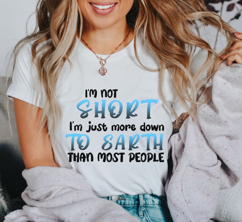 I'm Not Short I'm Just More Down to Earth Shirt, Short People Shirt ...