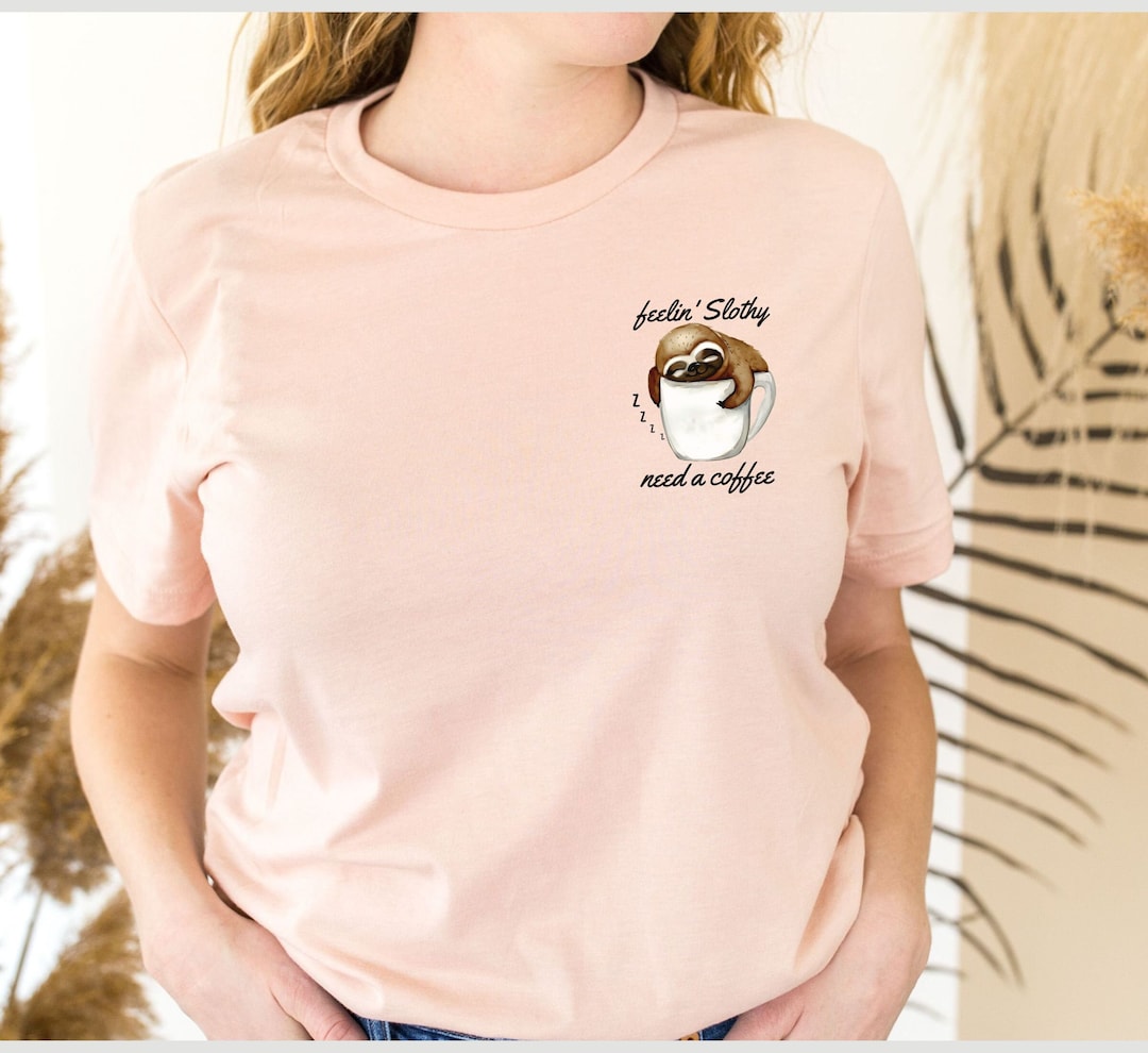 Feeling Slothy Need Coffee Pocket Shirts, Funny Pocket Tshirt, Sloth ...