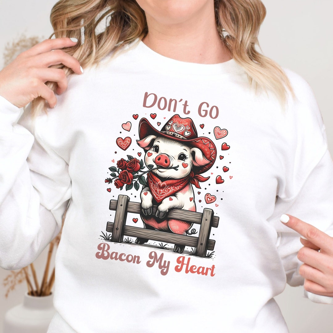 Valentines Sweatshirt, Valentines Pig Sweatshirt, Don't Go Bacon My ...