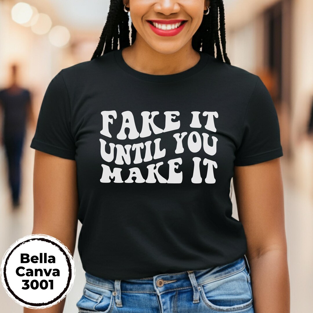 Fake It Until You Make It - Motivational Slogan T-shirt - Funny Graphic ...