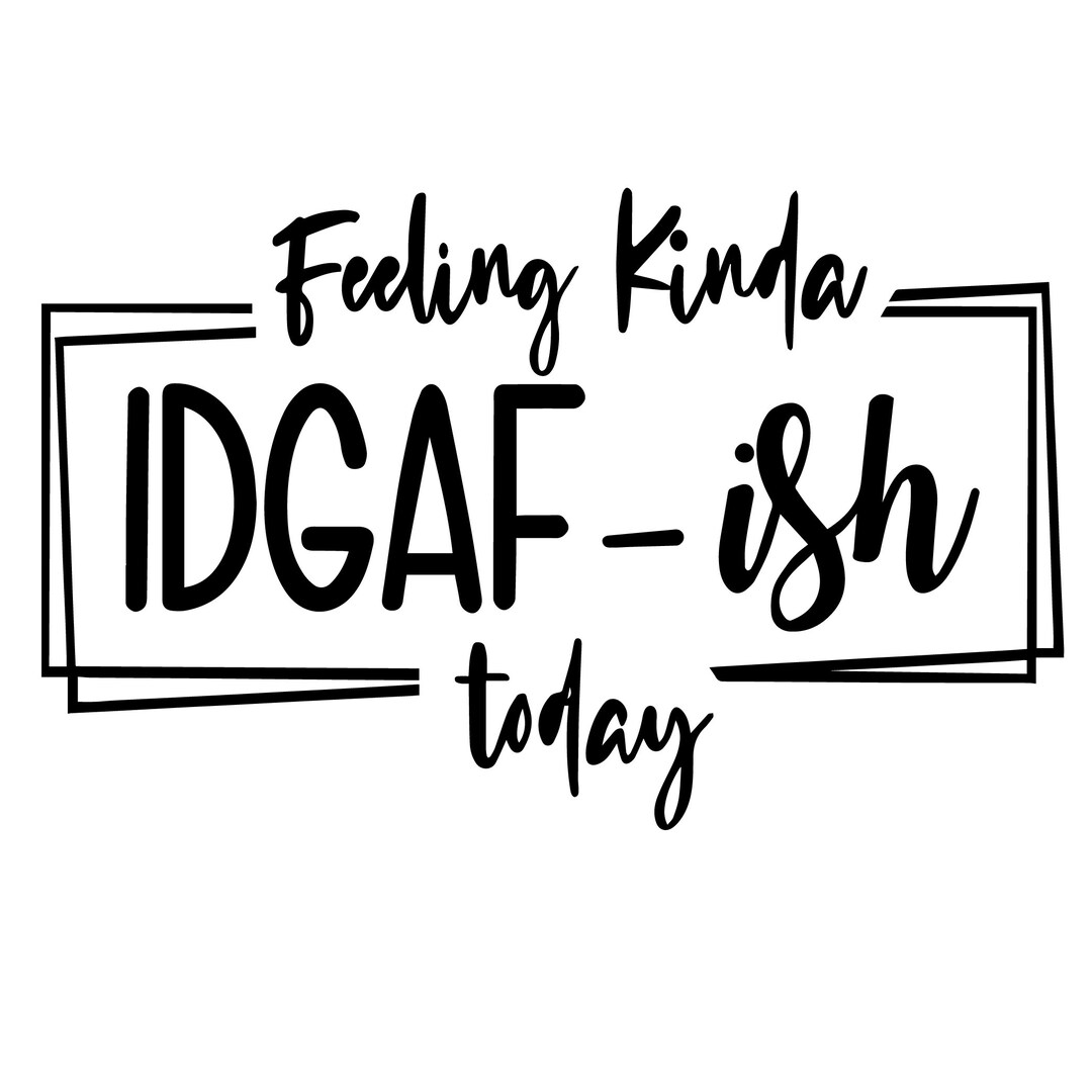 Feeling Kinda Idgaf-ish Today Svg,idgaf Ish Svg, IDGAF Ish Svg Files ...