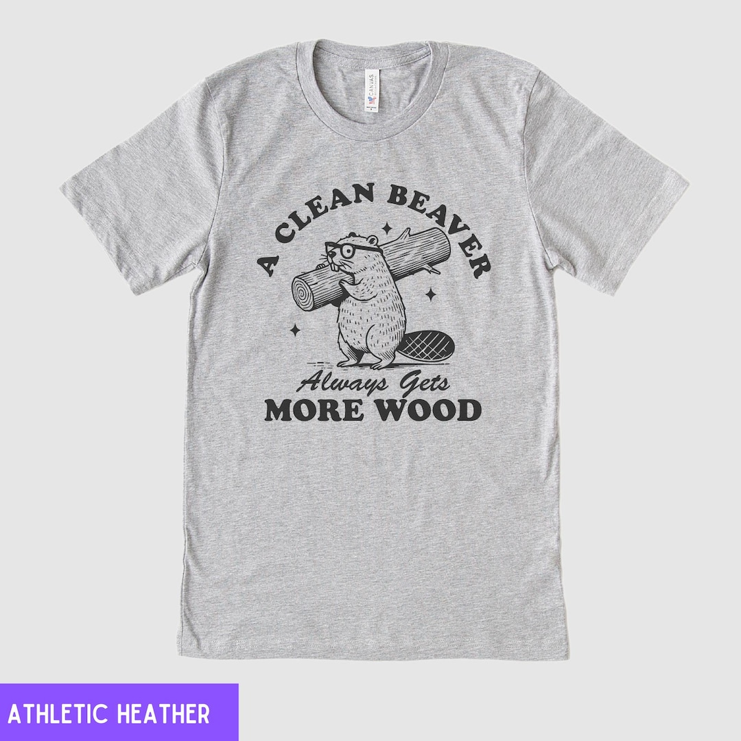 A Clean Beaver Always Gets More Wood Shirt, Dirty Humor Tee, Adult ...