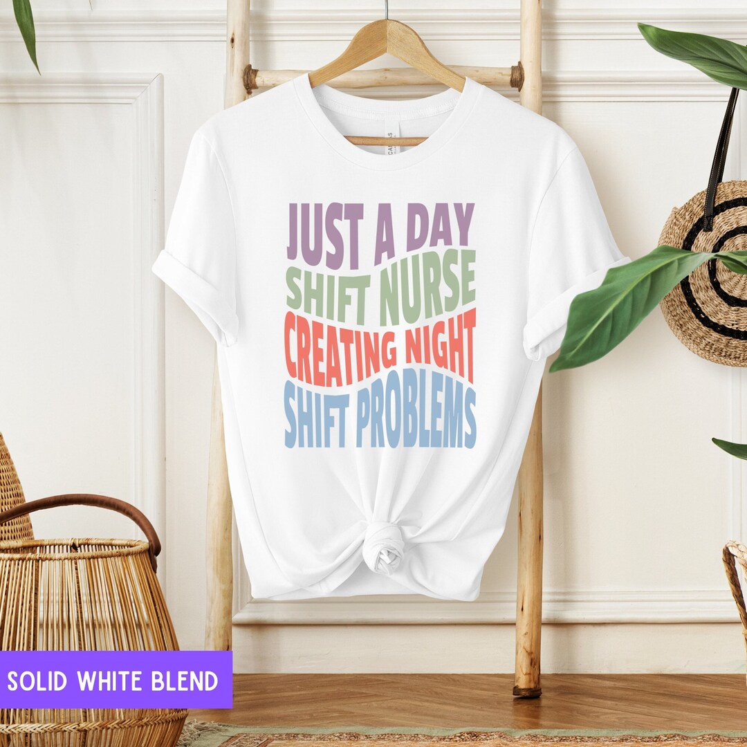 Day Shift Nurse Creating Night Shift Nurse Problems Shirt, Funny Nurse T-shirt, Sounds Like A ...