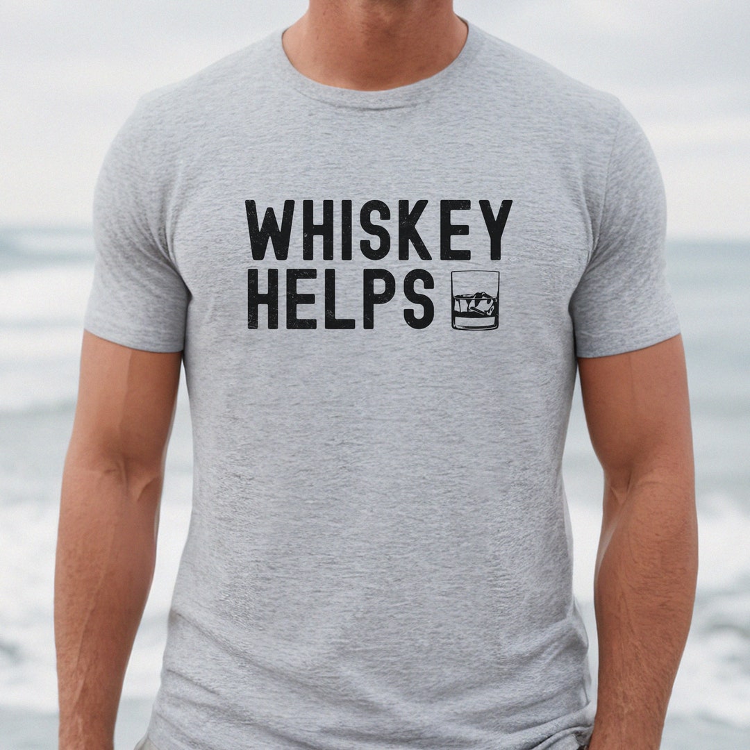 Whiskey Helps Shirt: Funny Sarcastic Whiskey Lover Tee - Etsy