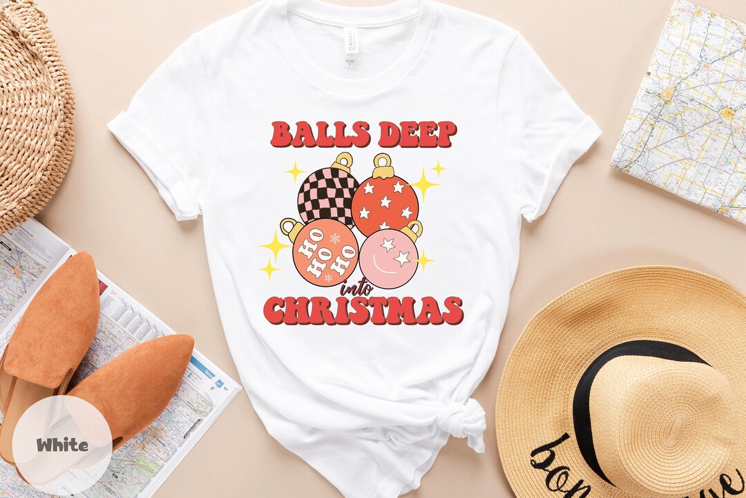 Balls Deep Into Christmas Shirt Christmas Ts Balls Holiday Shirt Funny Christmas