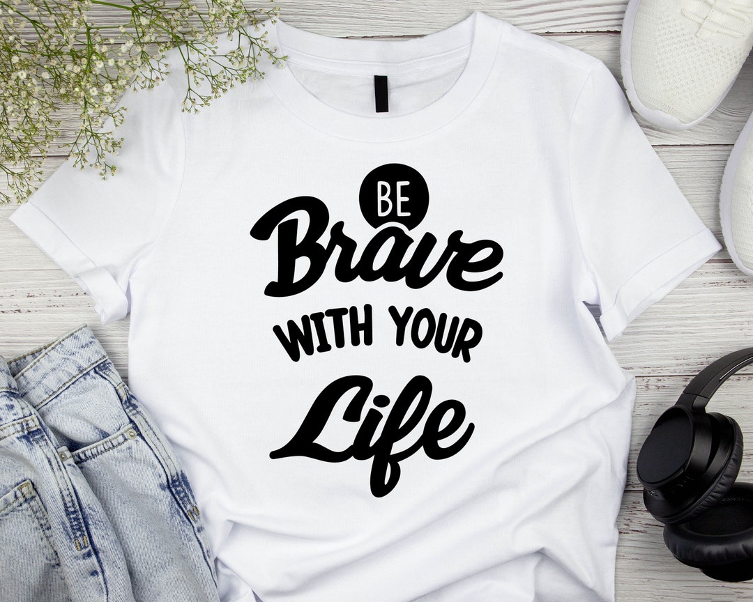 Positive Life Quote SVG Cut File, Be Brave, Clipart, PNG, Sublimation ...