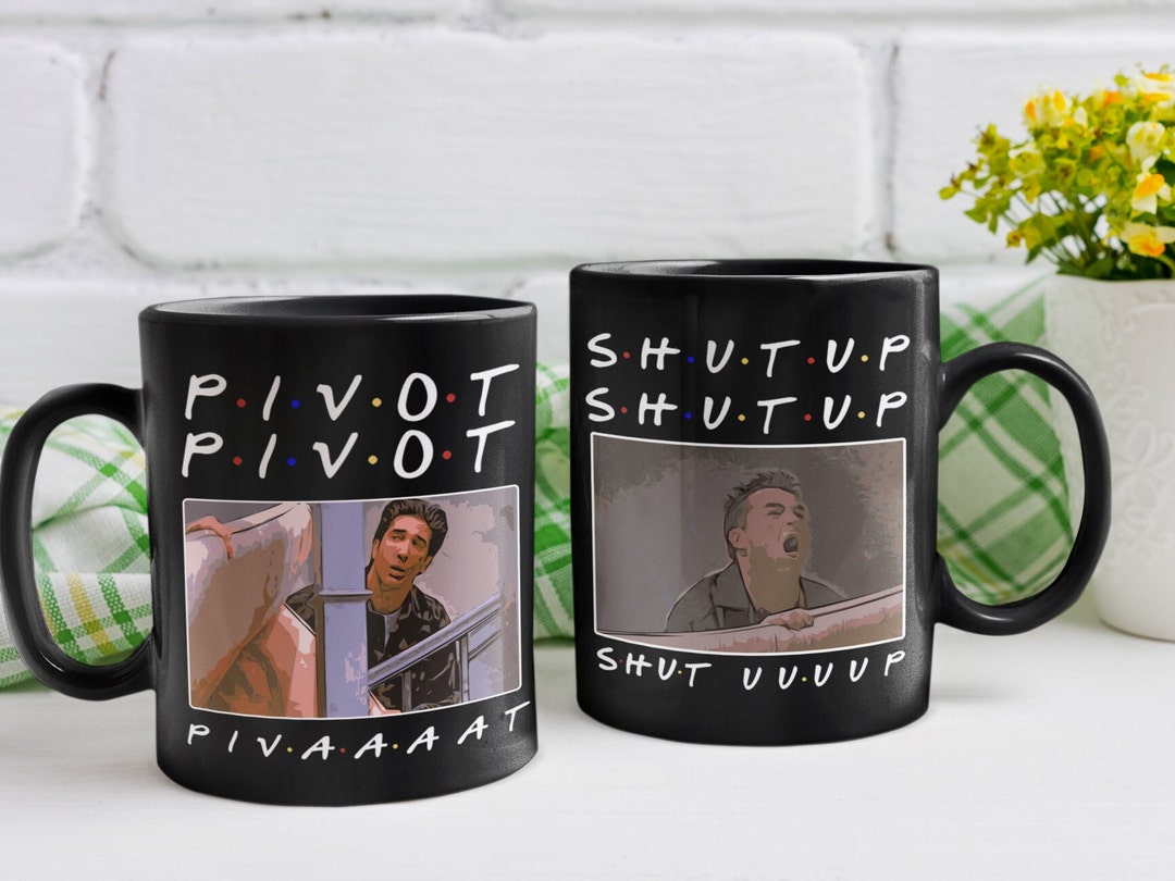 Pivot Pivot Shut up Friends Mug Chandler Bing Ross Geller - Etsy UK