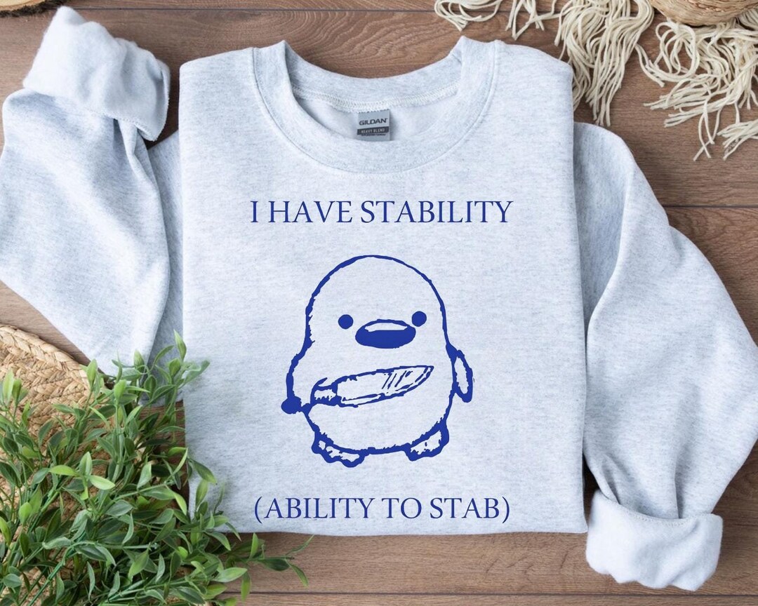 I Have Stability Ability to Stab Shirt, Funny Duck Sweatshirt, Mental ...