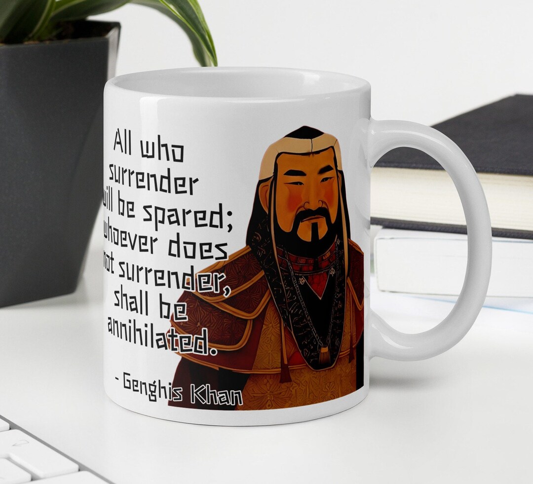 Genghis Khan - MUG - "all Who Surrender Will Be Spared; Whoever Does ...