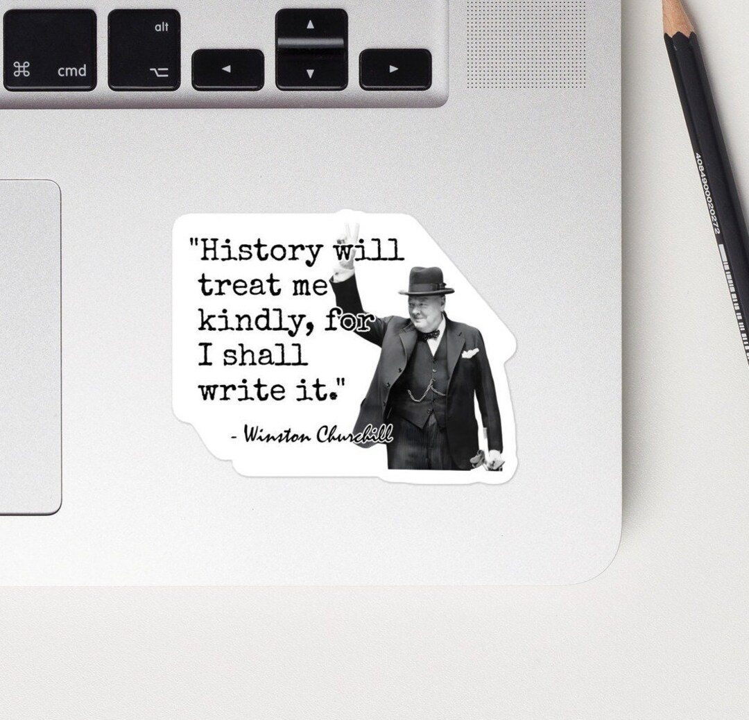 Winston Churchill - STICKER - "history Will Treat Me Kindly, for I ...