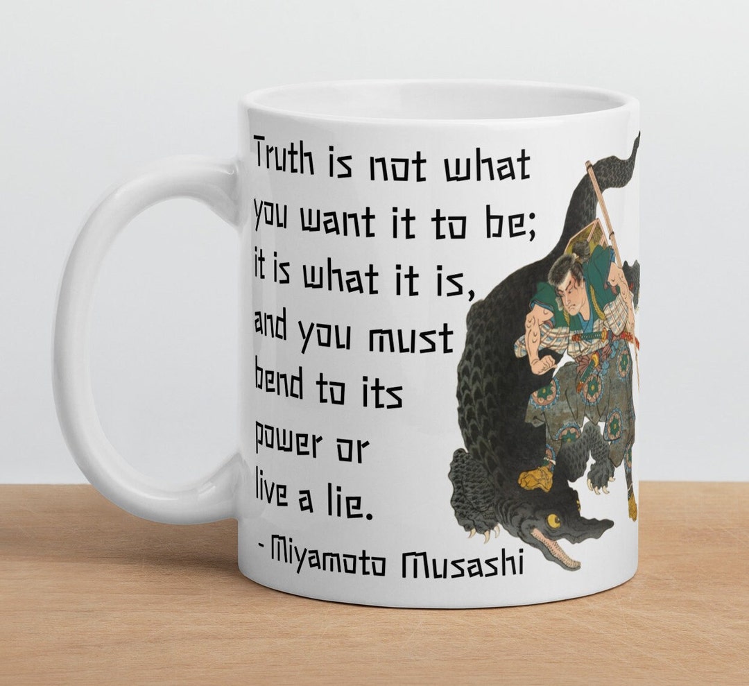 Miyamoto Musashi - MUG - "truth is Not What You Want It to Be; It is ...