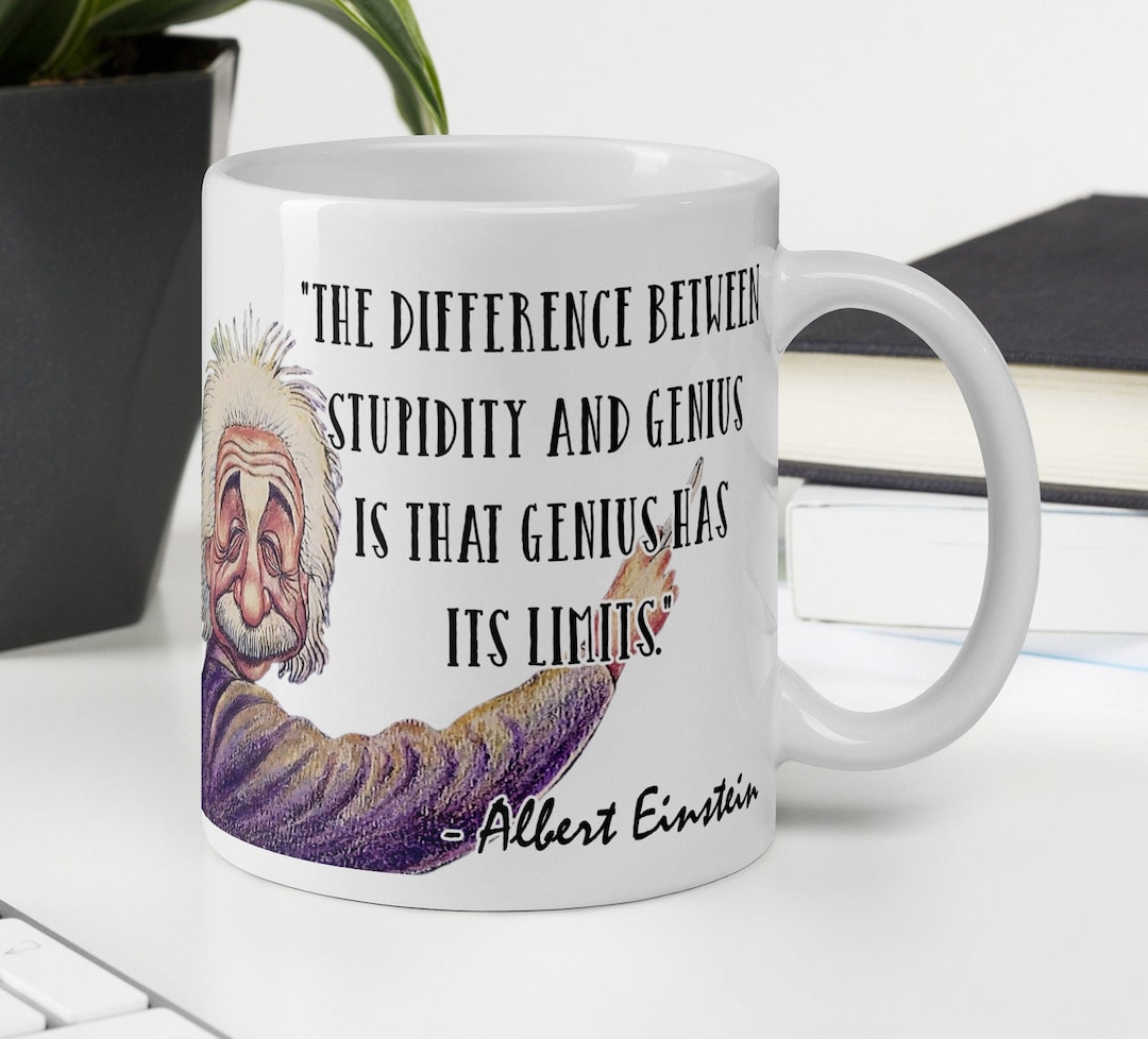 Albert Einstein - MUG - "the Difference Between Stupidity and Genius is ...