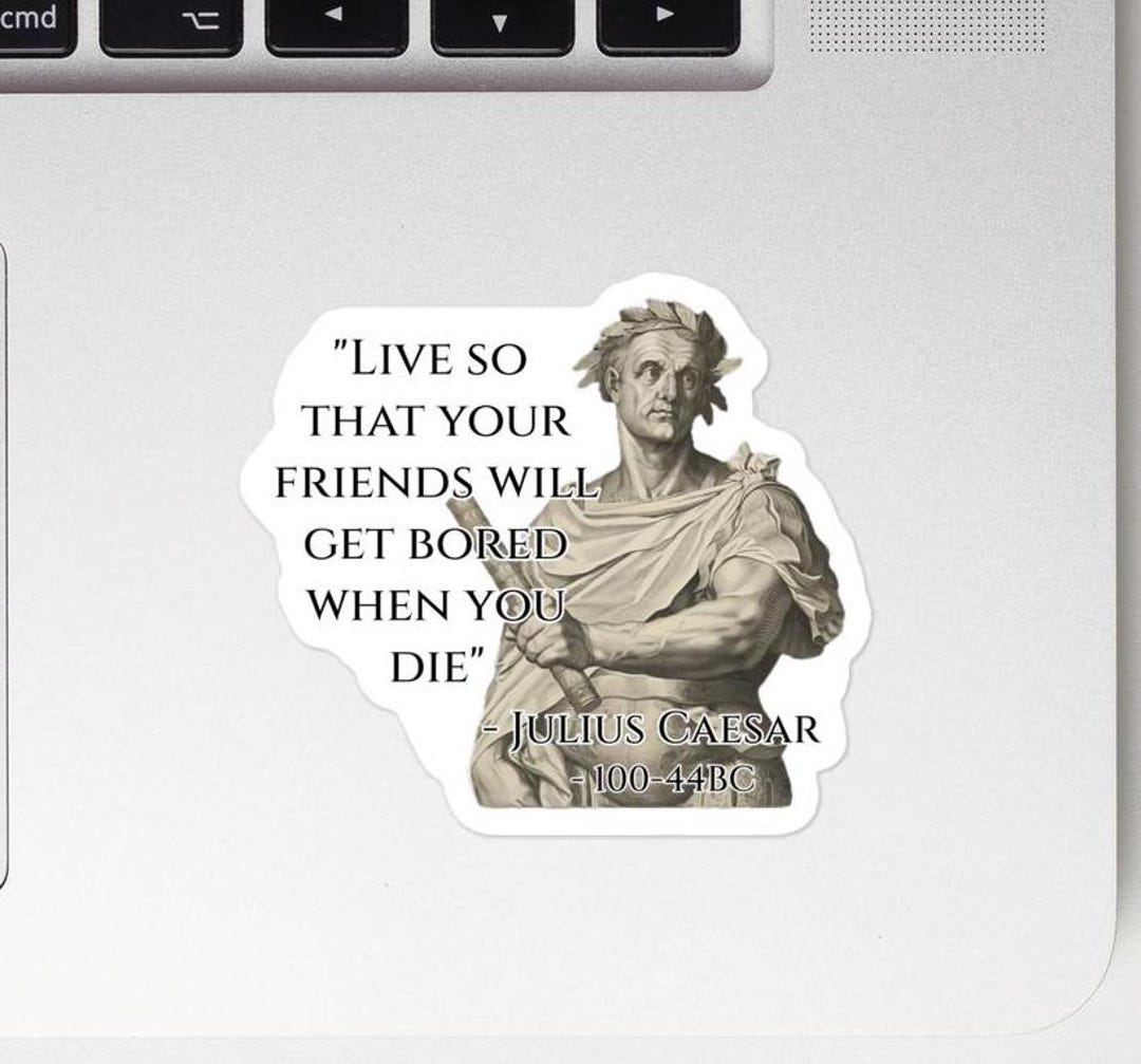 Julius Caesar - STICKER - "live so That Your Friends Will Get Bored ...