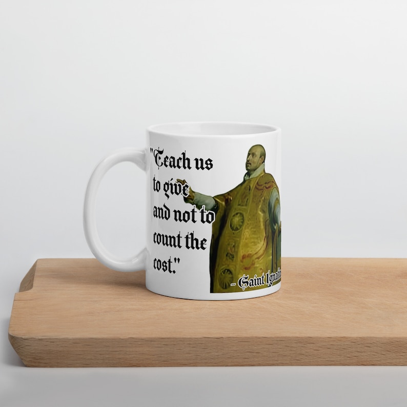 Saint Ignatius - MUG - "teach Us to Give and Not to Count the Cost ...