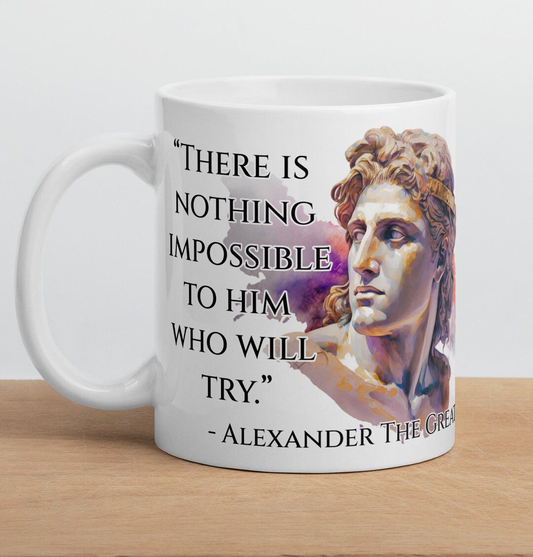 Alexander the Great - MUG - "there is Nothing Impossible to Him Who ...