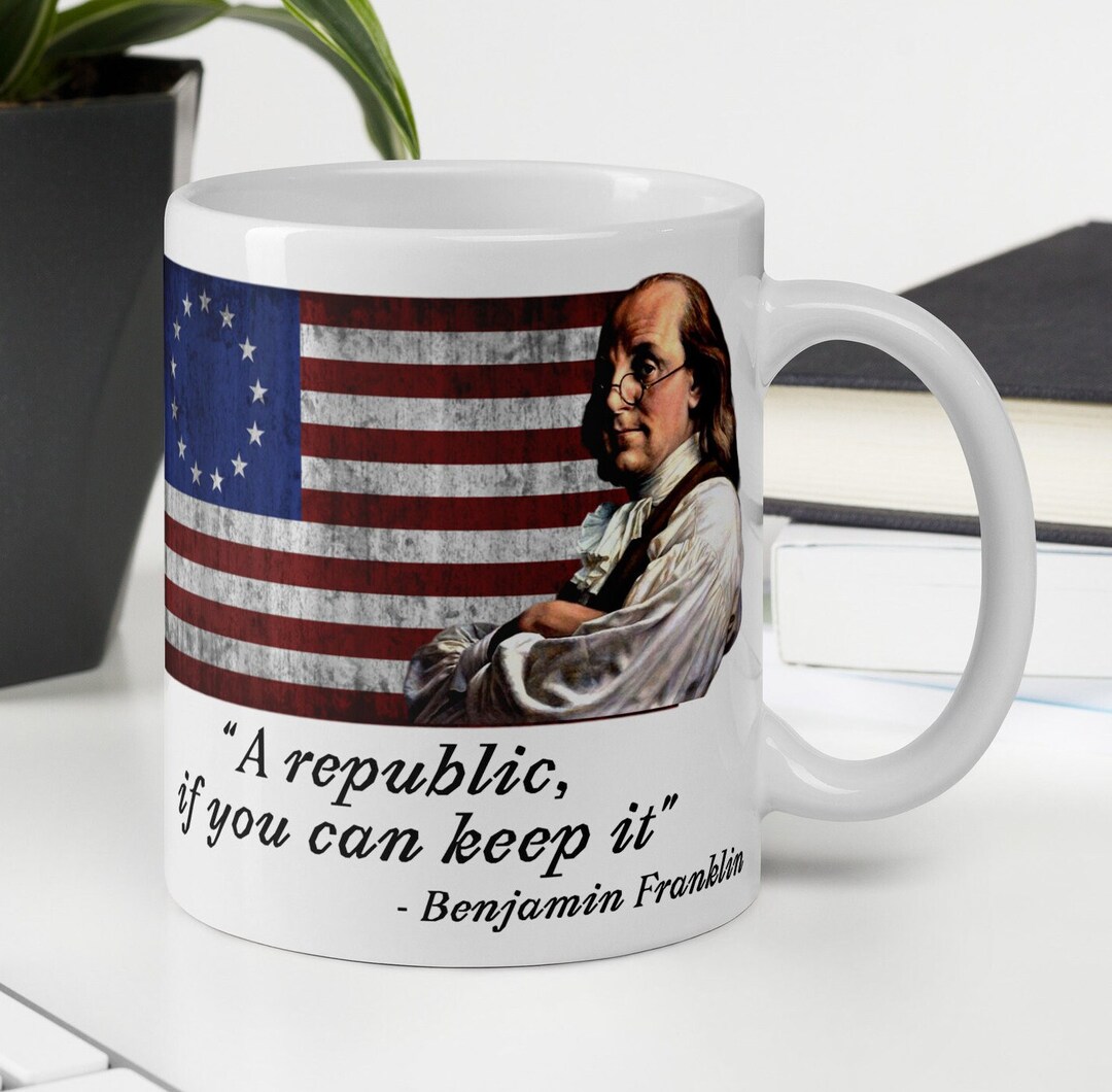 Benjamin Franklin - MUG - “A Republic If You Can Keep It”- American ...