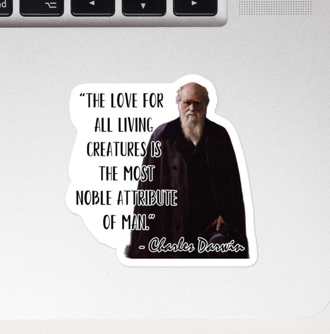 Charles Darwin - STICKER -“the Love for All Living Creatures is the ...