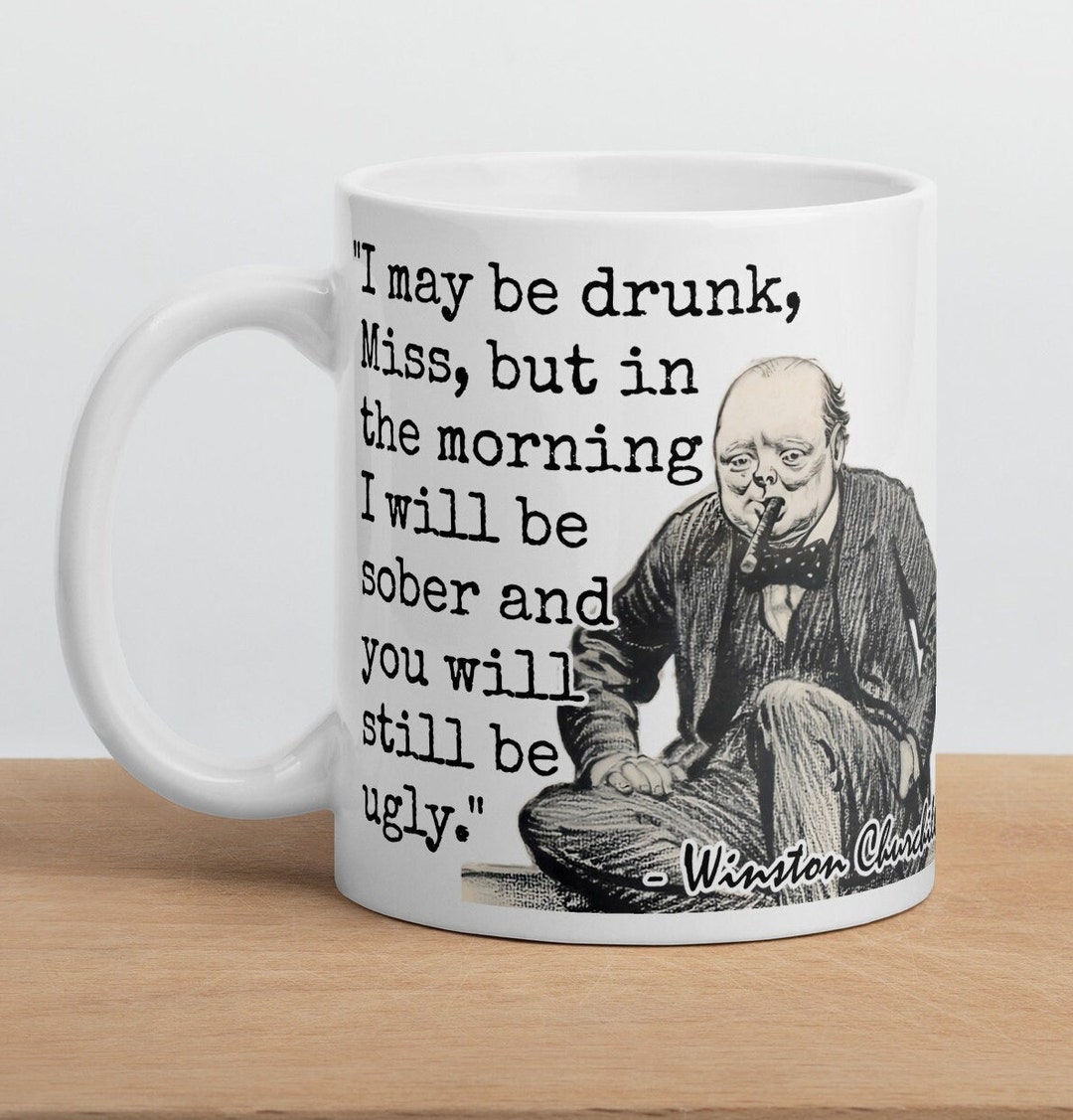 Winston Churchill - MUG - "i May Be Drunk, Miss, but in the Morning I ...