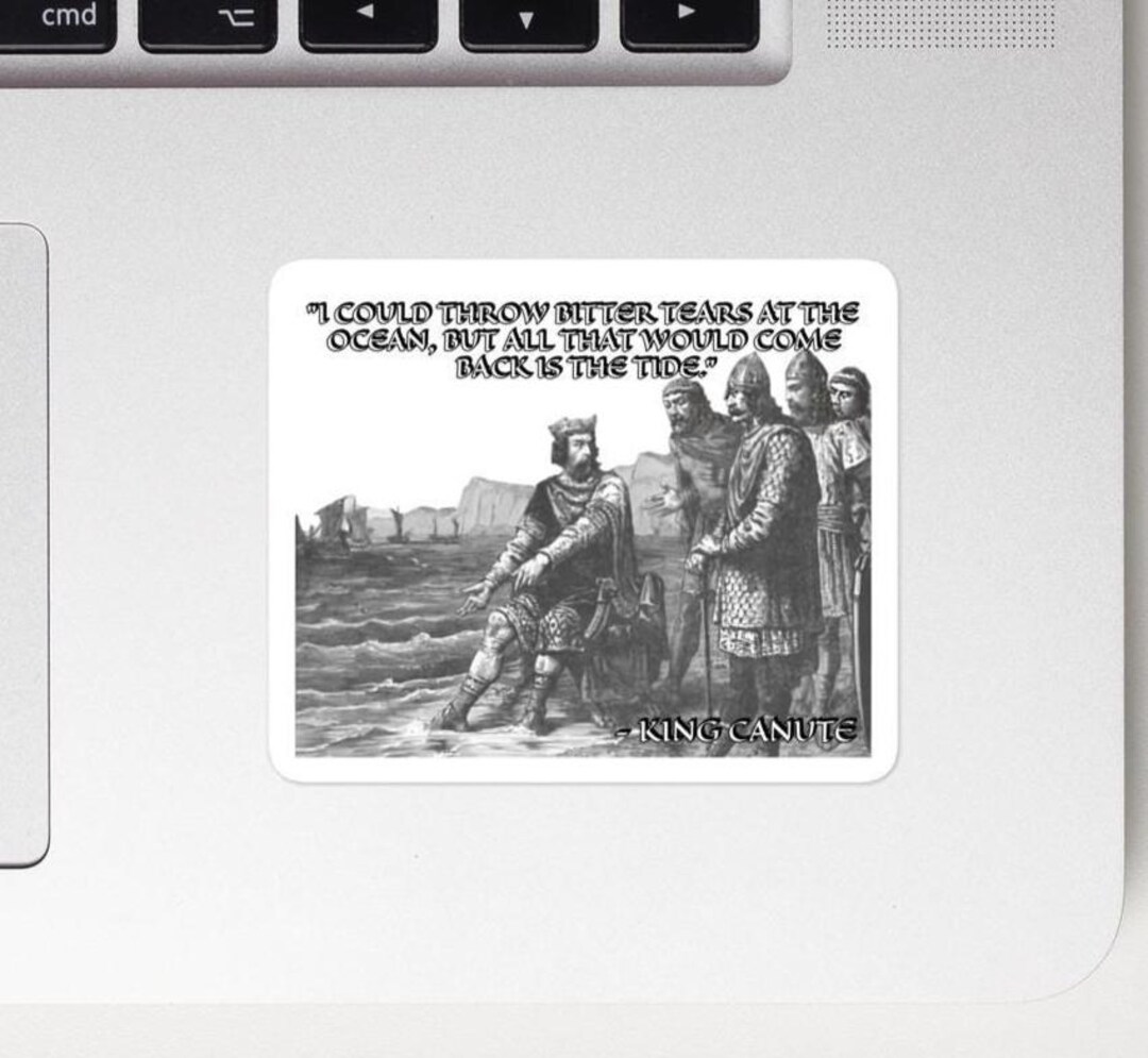 King Canute - STICKER -"i Could Throw Bitter Tears at the Ocean, but ...
