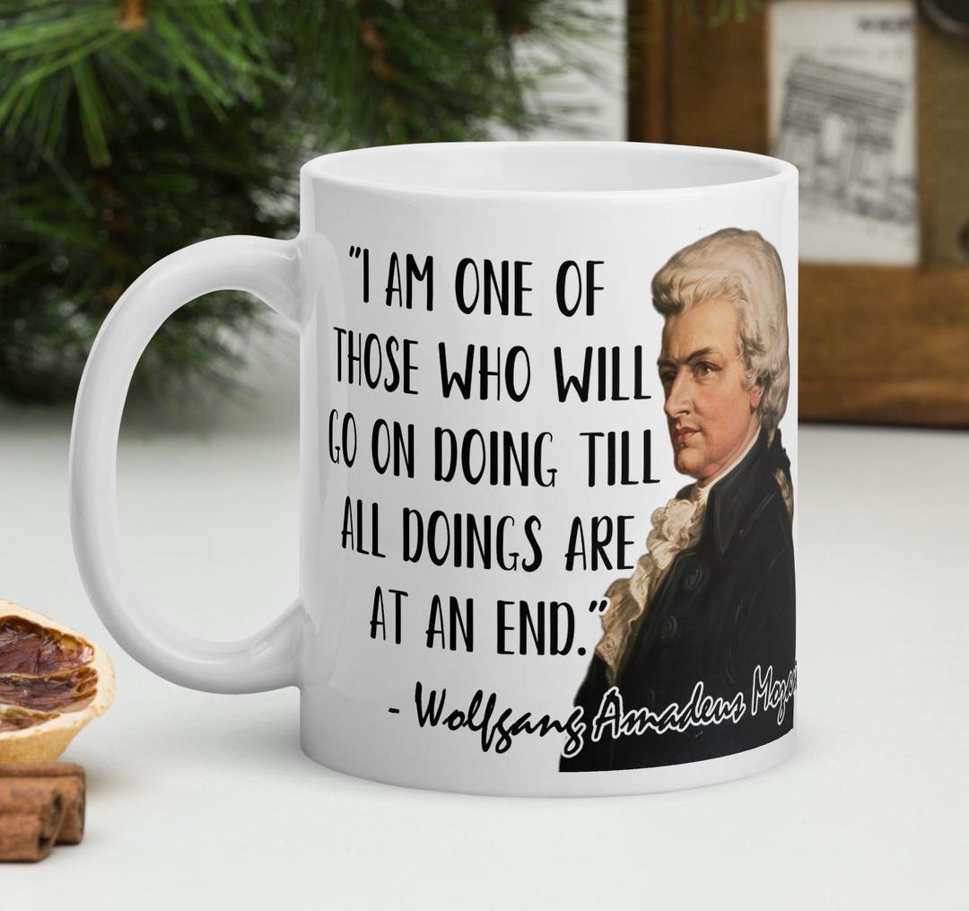 Wolfgang Amadeus Mozart - MUG - “I Am One of Those Who Will Go on Doing ...