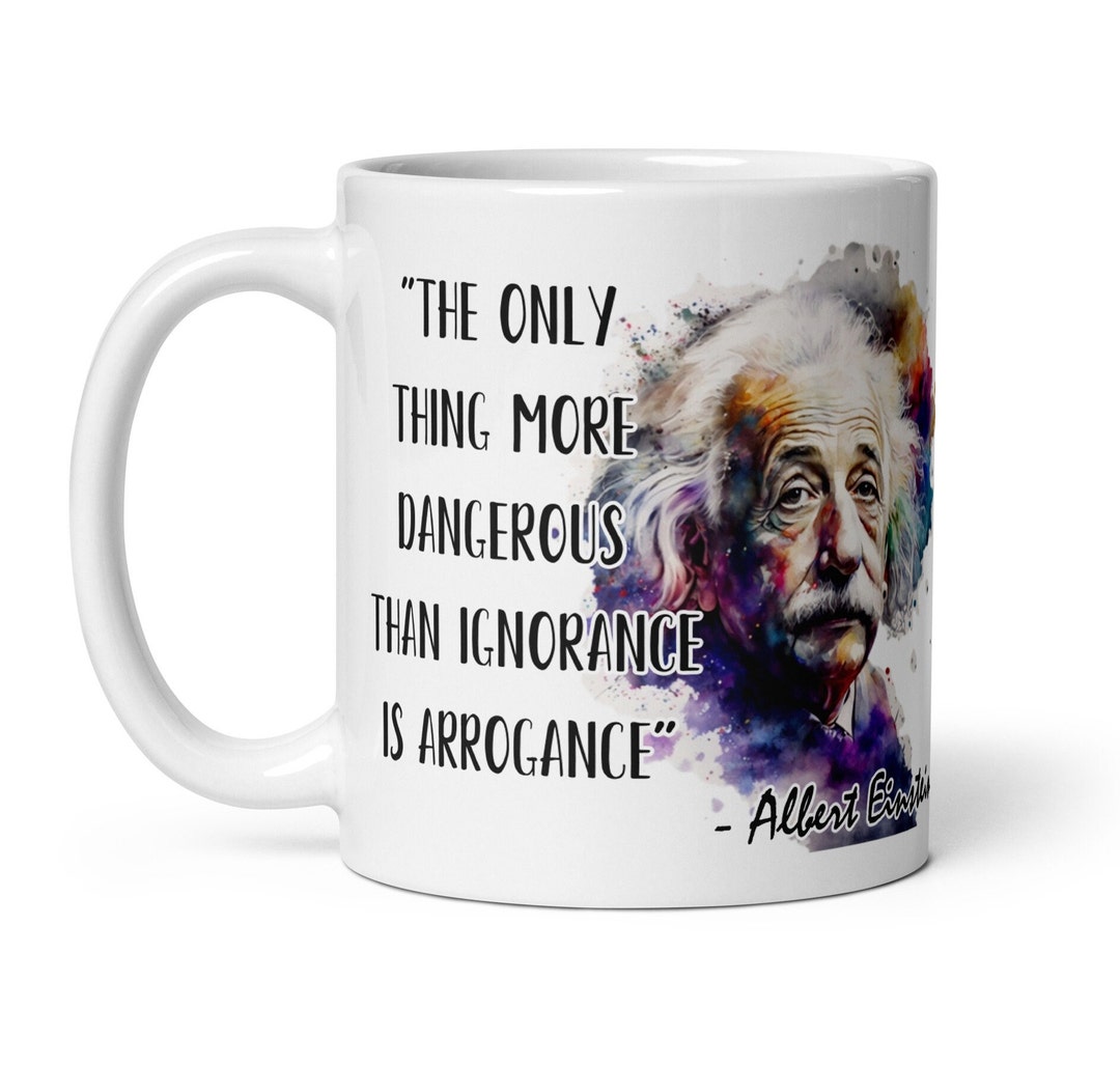 Albert Einstein - MUG - "the Only Thing More Dangerous Than Ignorance ...