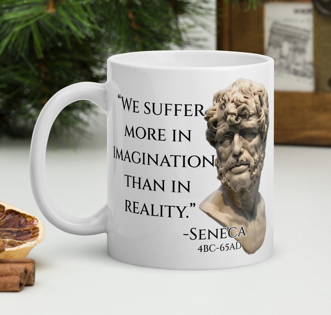 Seneca - MUG - “we Suffer More in Imagination Than in Reality.” - Roman ...