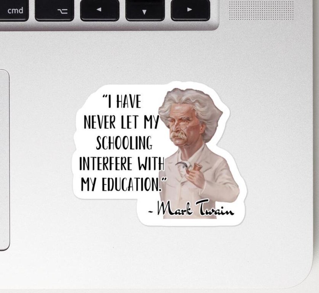 Mark Twain - STICKER - “I Have Never Let My Schooling Interfere With My ...