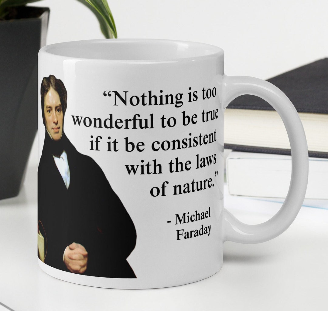 Michael Faraday - MUG - “nothing is Too Wonderful to Be True If It Be ...
