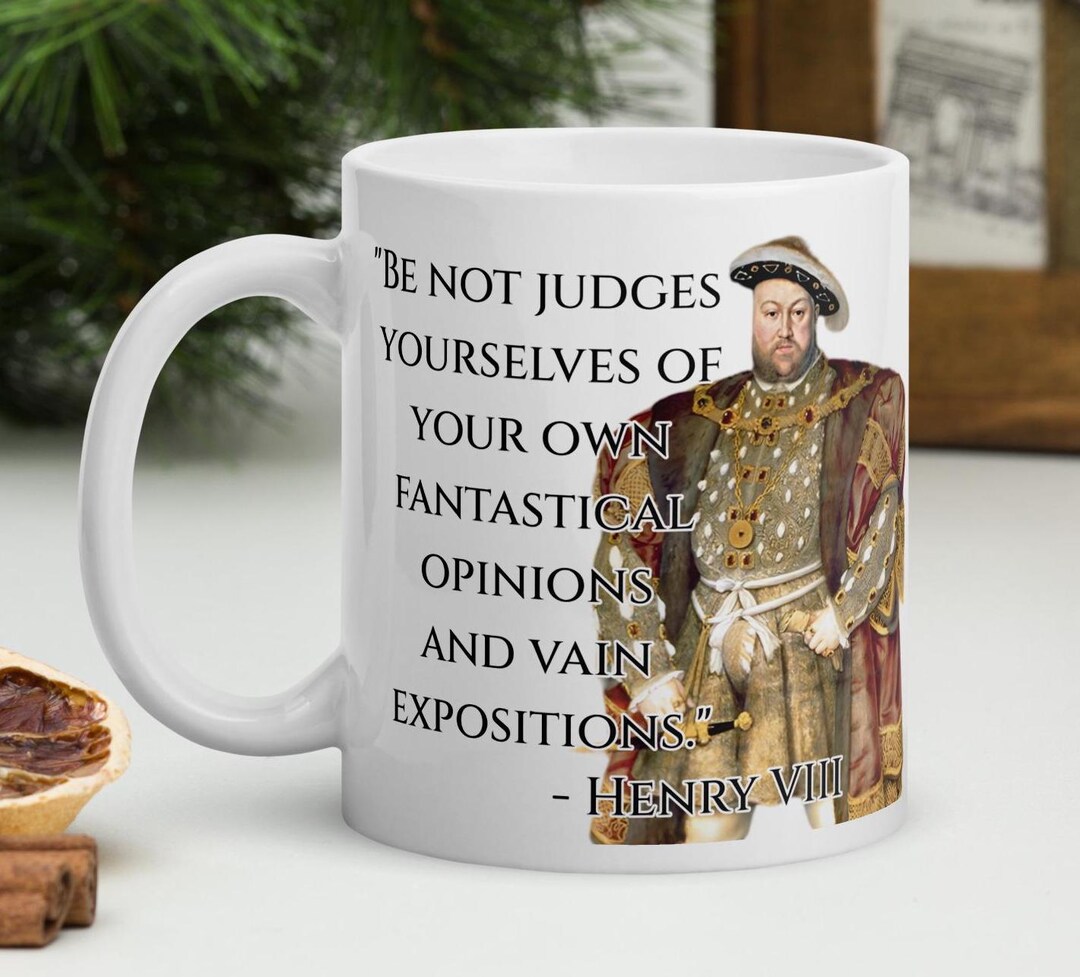 Henry VIII - MUG - "be Not Judges Yourselves of Your Own Fantastical ...