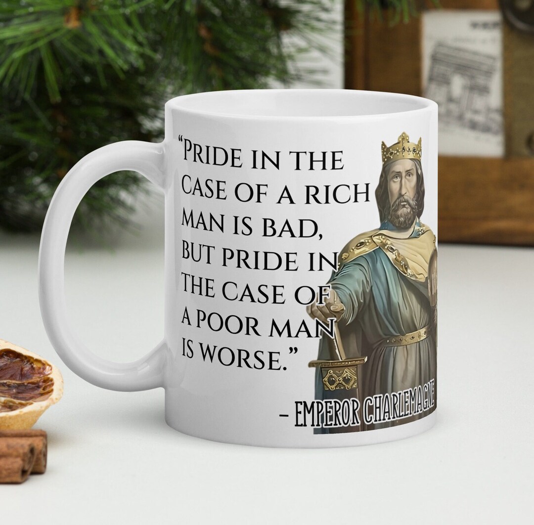 Emperor Charlemagne - MUG - “pride in the Case of a Rich Man is Bad ...