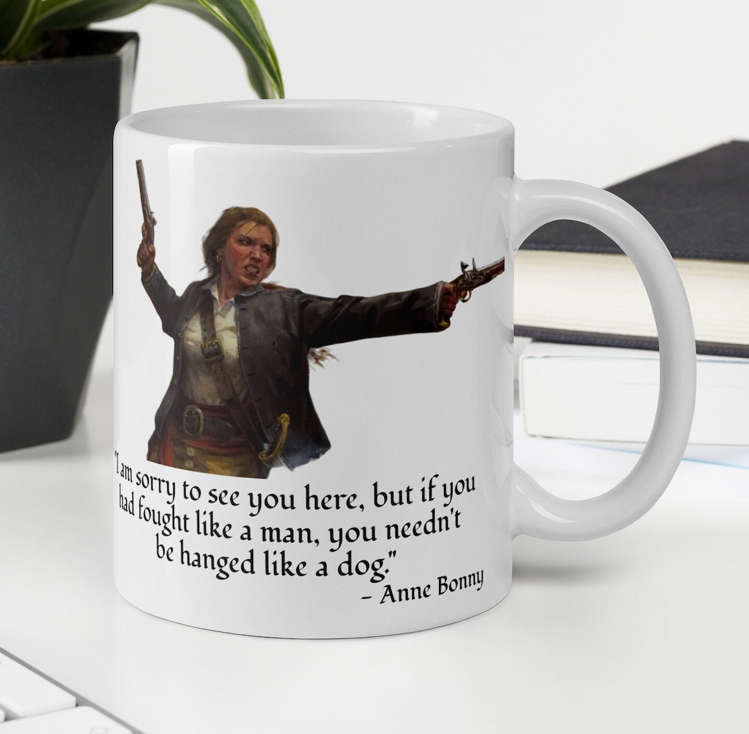 Anne Bonny - MUG - "i Am Sorry to See You Here, but If You Had Fought ...