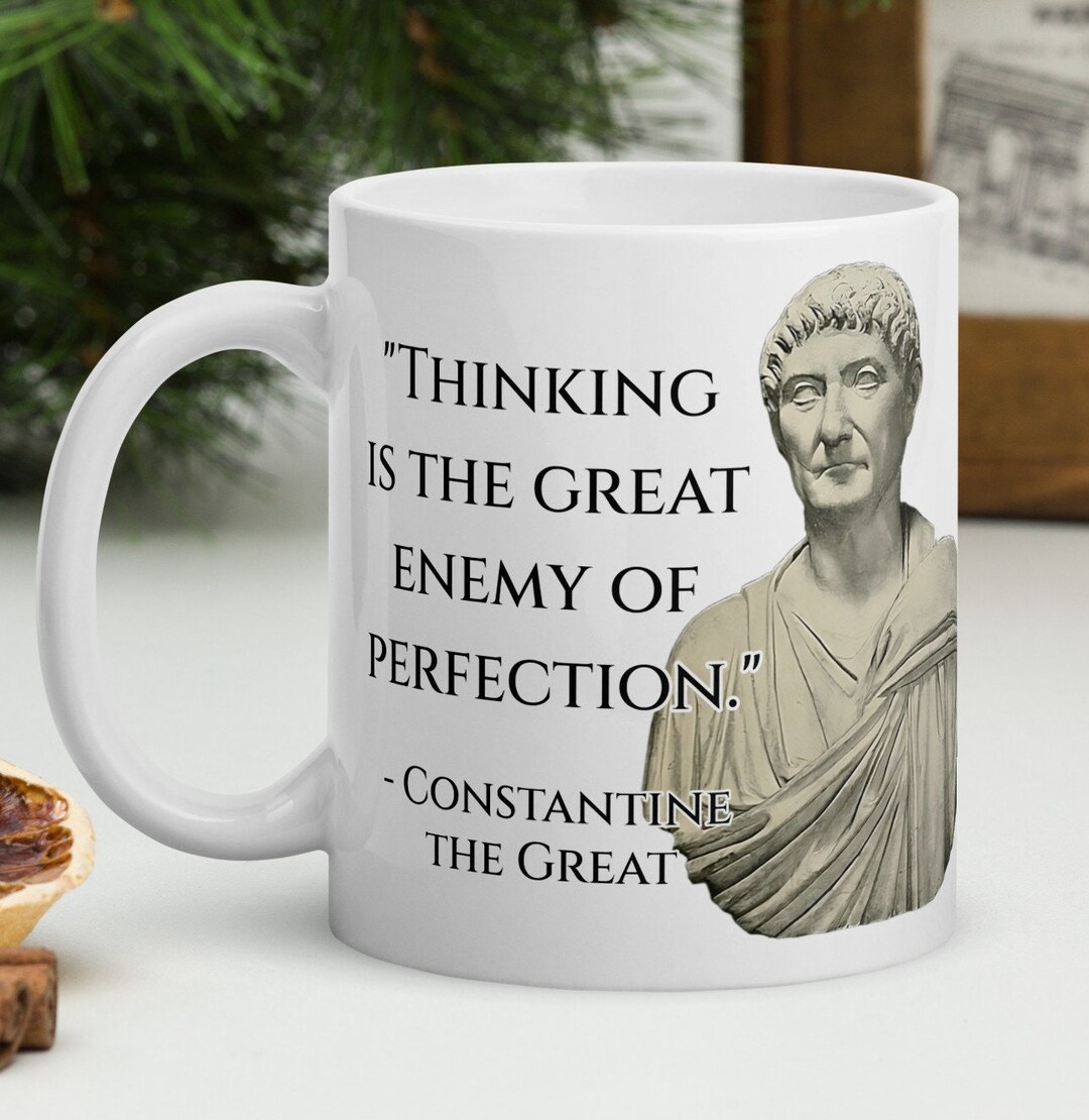 Constantine the Great - MUG - "thinking is the Great Enemy of ...