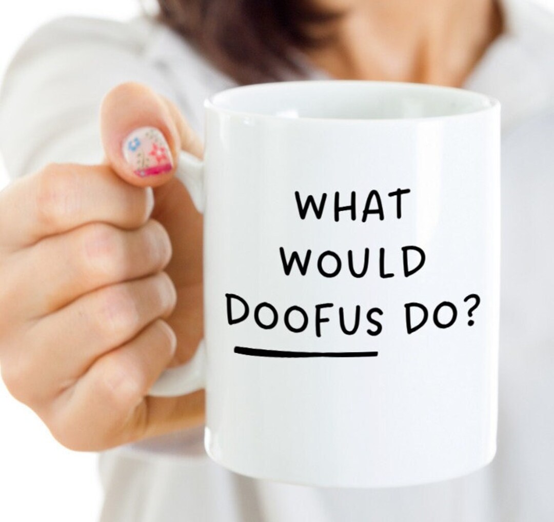 Funny Doofus Mug, What Would Doofus Do Doofus, Dufus Dufas Dummy Mug ...
