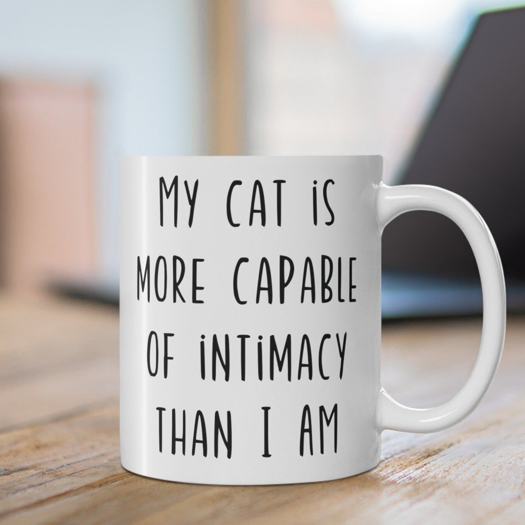Funny Lack of Intimacy Mug, My Cat is More Capable of Intimacy Than I ...