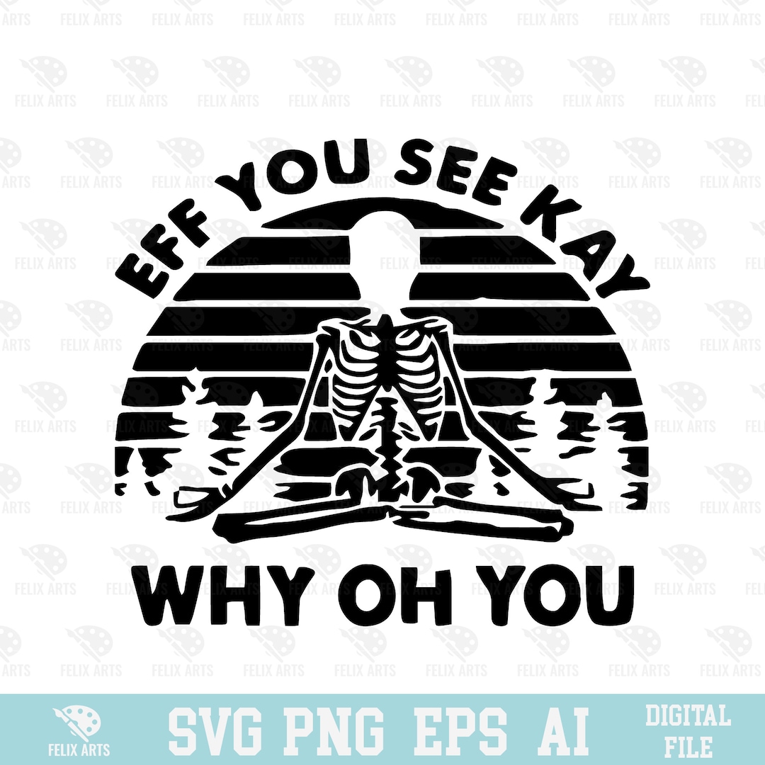 Eff You See Kay Why Oh You SVG, EPS, PNG, Circuit Files, for T-shirts ...