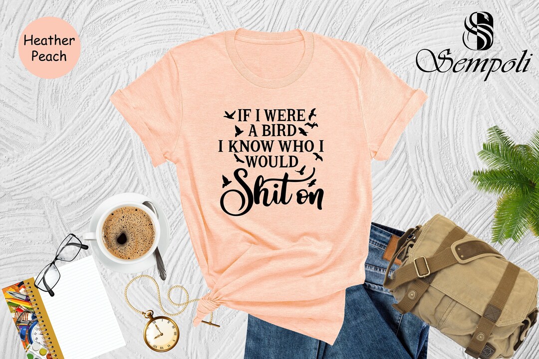 Funny Bird Shirt, If I Was A Bird I Know Who I'd Shit On, Funny Bird ...