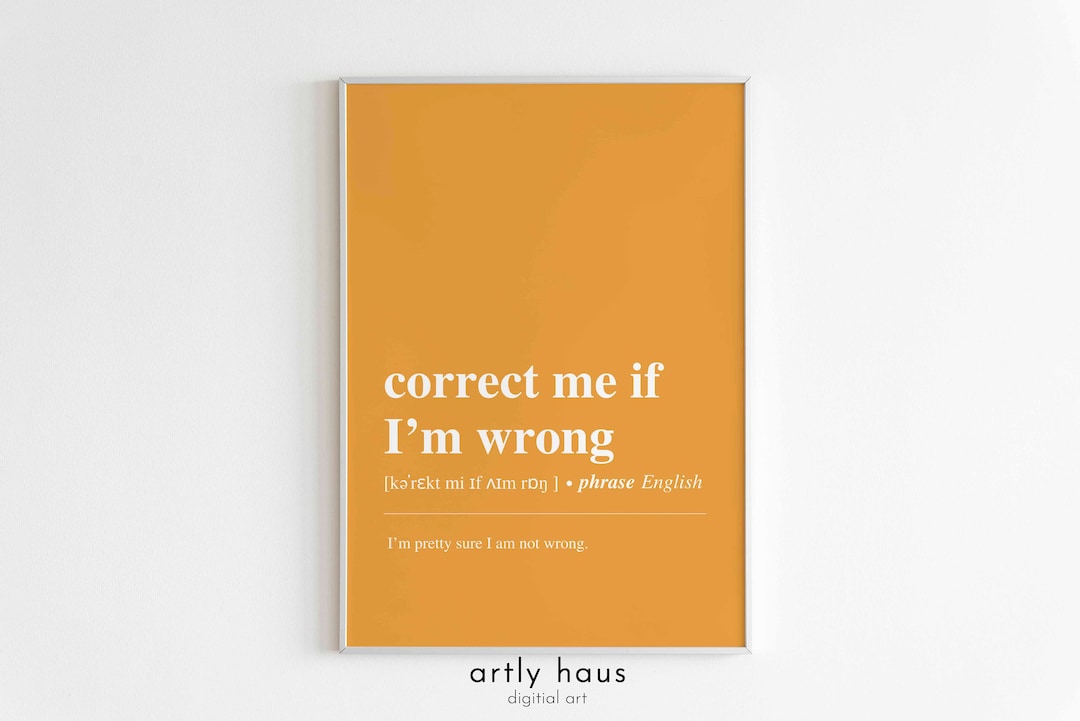 Correct Me If I Am Wrong Poster Solo Humorous Typography Posters Home ...