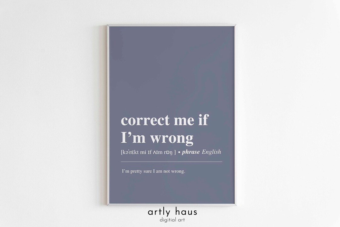 Correct Me If I Am Wrong Poster Solo Humorous Typography Posters Home ...