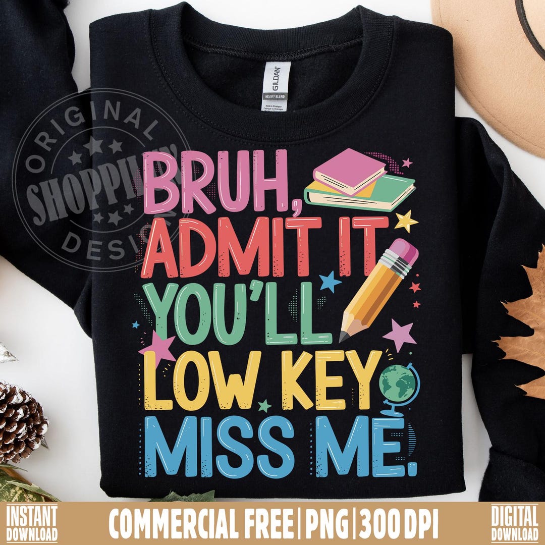 Admit It You'll Low Key Miss Me Bruh PNG, Funny Teacher Shirt Design ...