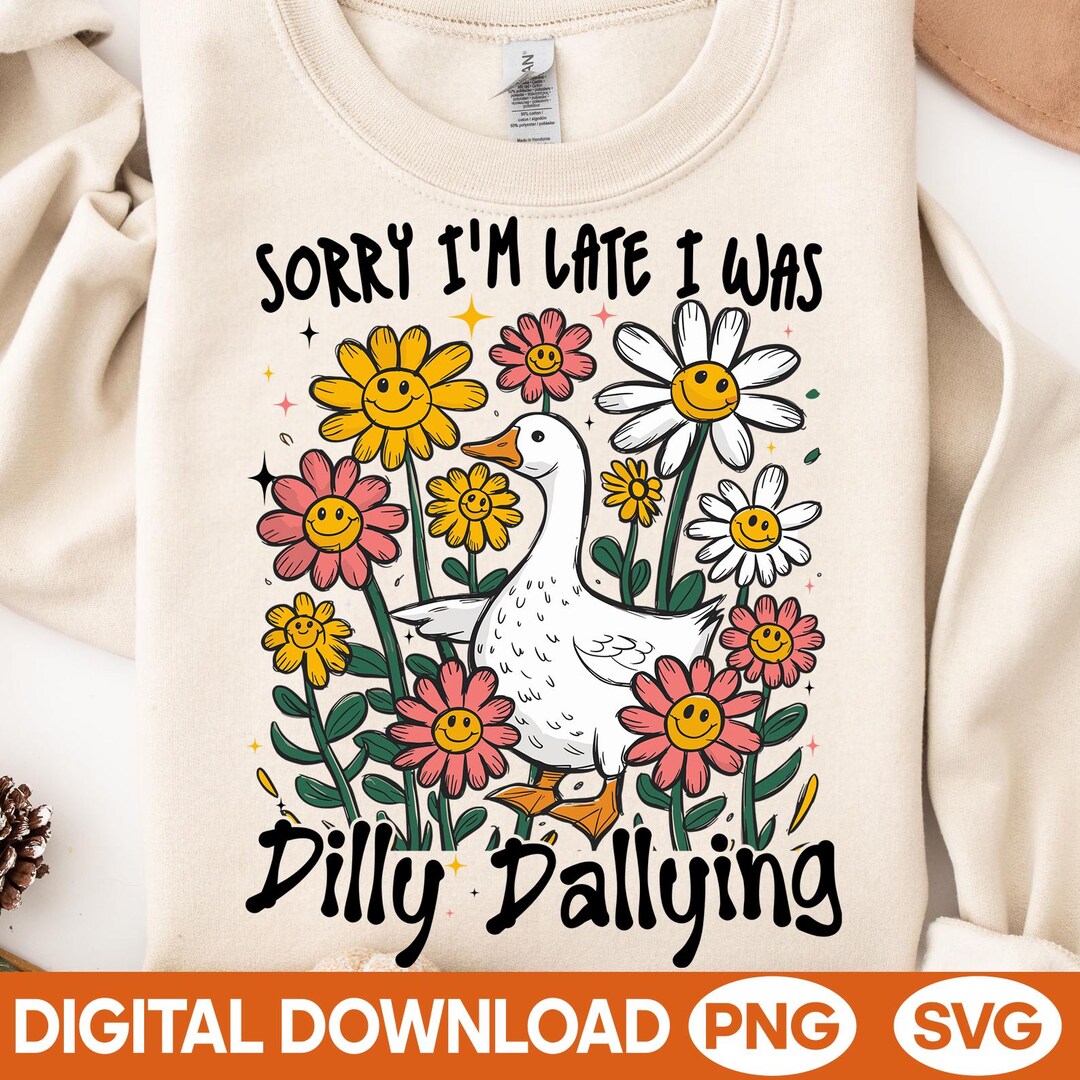 Funny Goose PNG & SVG | Sorry I'm Late, I Was Dilly Dallying | Sassy ...