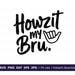 Howzit My Bru SVG PNG | South African Saying Digital Design | Cricut ...