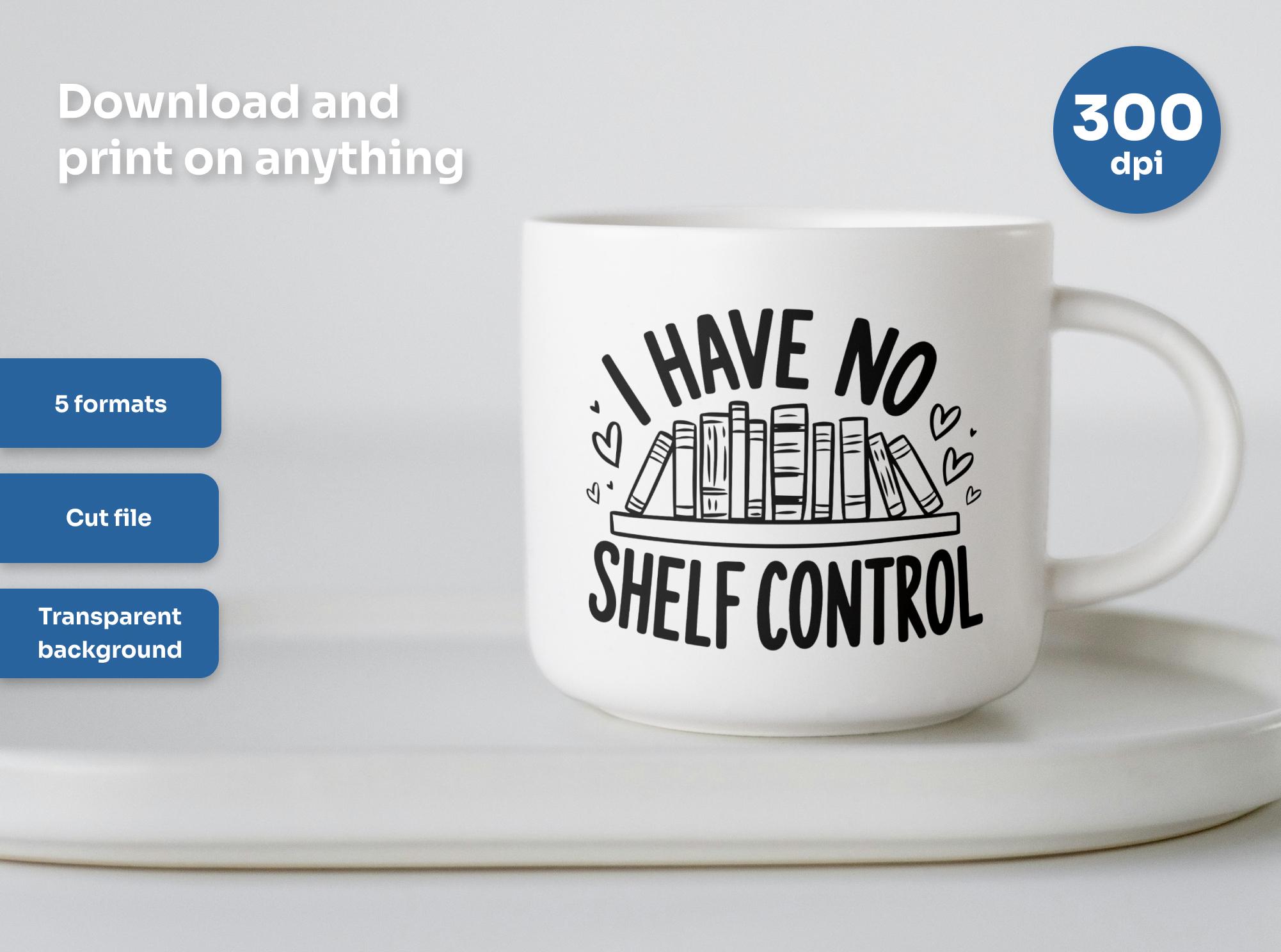 I Have No Shelf Control SVG PNG | Book Lover Quote | Digital Download ...