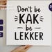 Don't Be Kak, Be Lekker SVG PNG | Funny South African Saying Digital ...