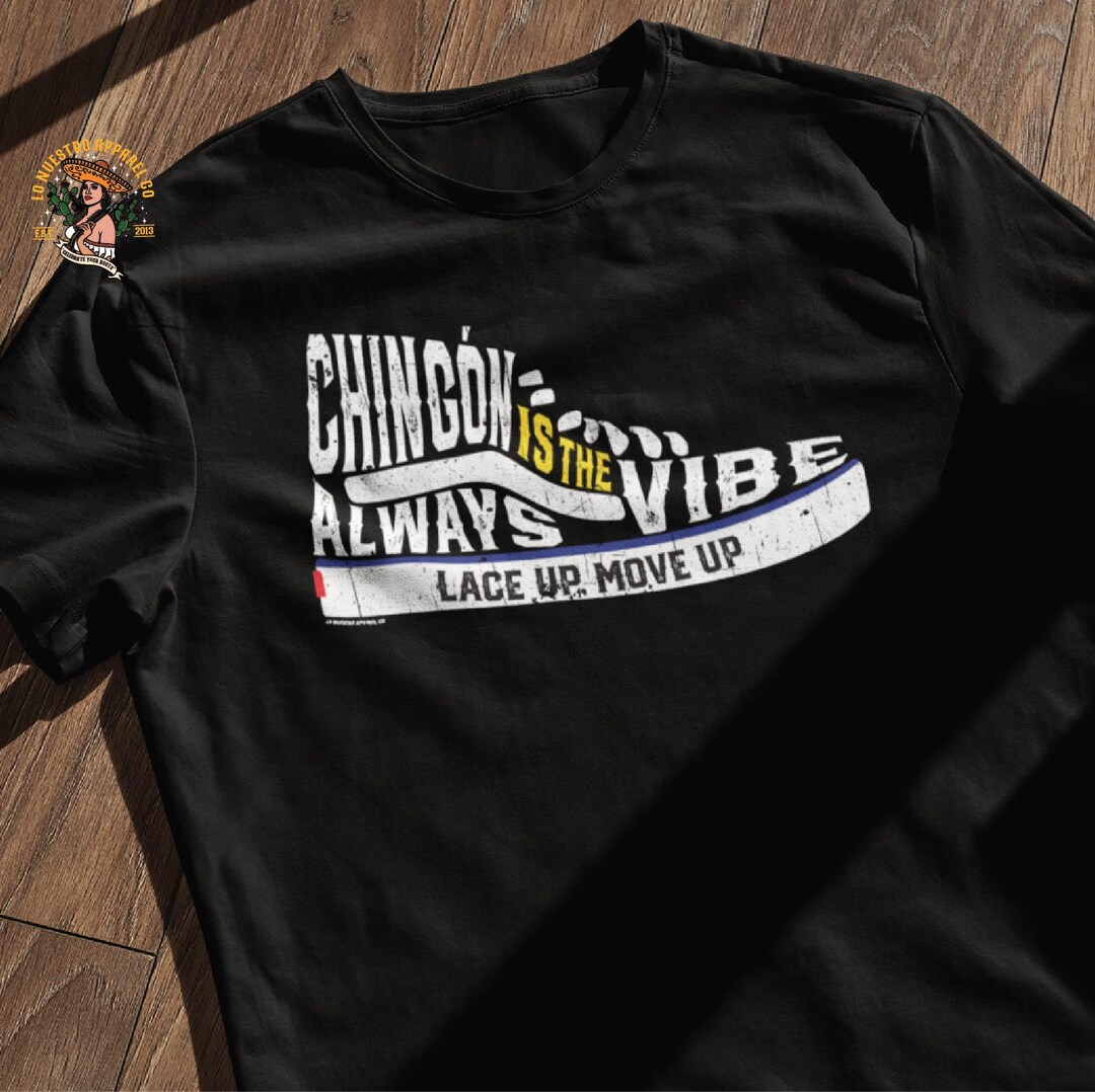Chingón is the Vibe Shirt, Calligram Shoe and Text Shirt, Chicano Style ...