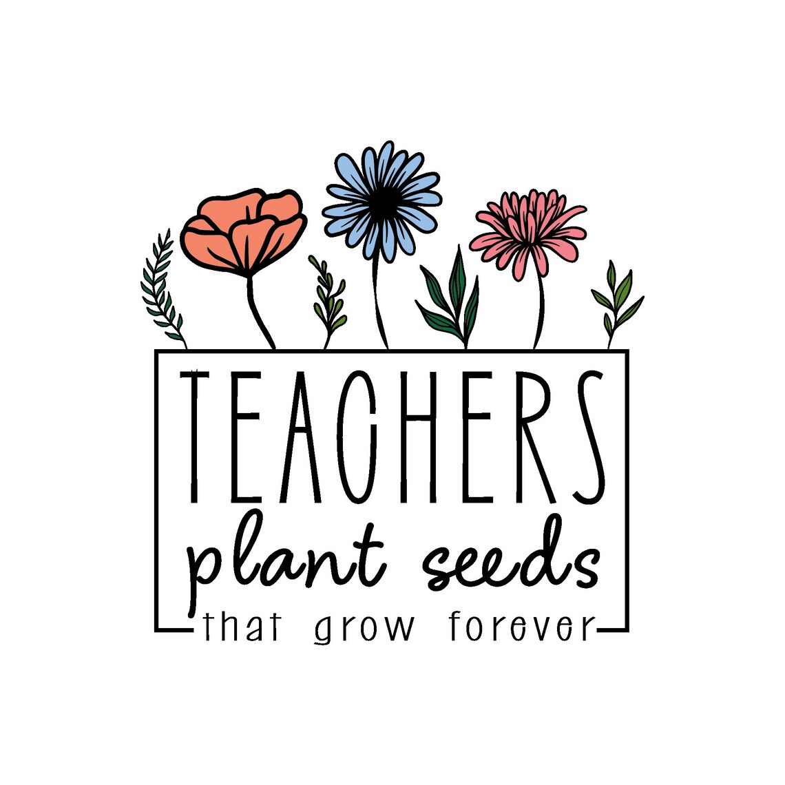 Teachers Plant Seeds That Grow Forever Floral SVG PNG Bundle, Teacher ...